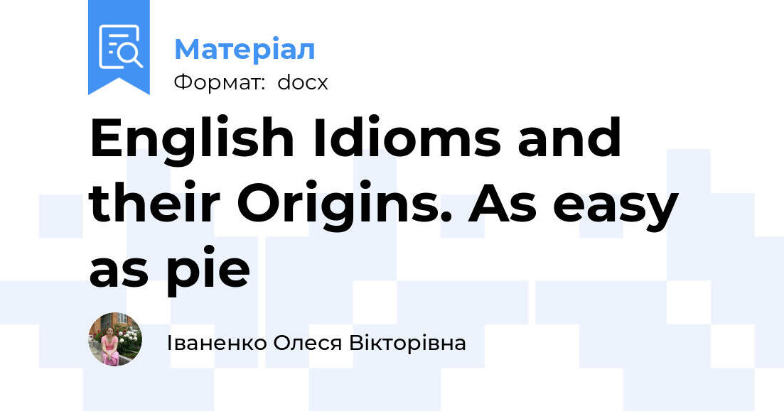 English Idioms and their Origins. As easy as pie | Інші методичні ...