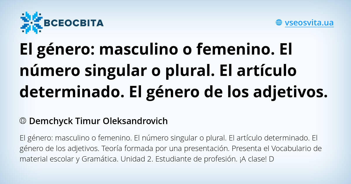 El género: masculino o femenino. El número singular o plural. El ...