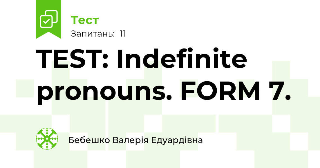 TEST: Indefinite pronouns. FORM 7. | Тест на 11 запитань. Англійська мова