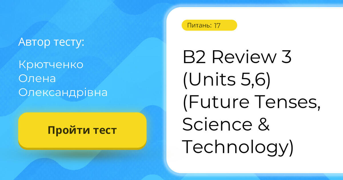 B2 Review 3 (Units 5,6) (Future Tenses, Science & Technology) | Тест на 17 запитань. Англійська мова