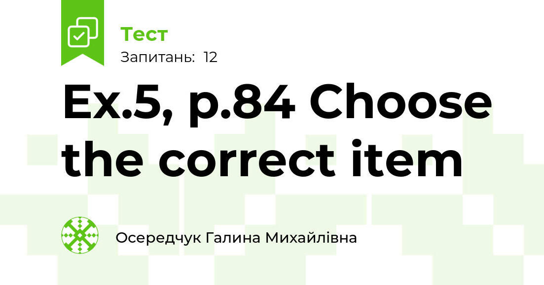 Ex.5, p.84 Choose the correct items | Тест на 12 запитань. Англійська мова