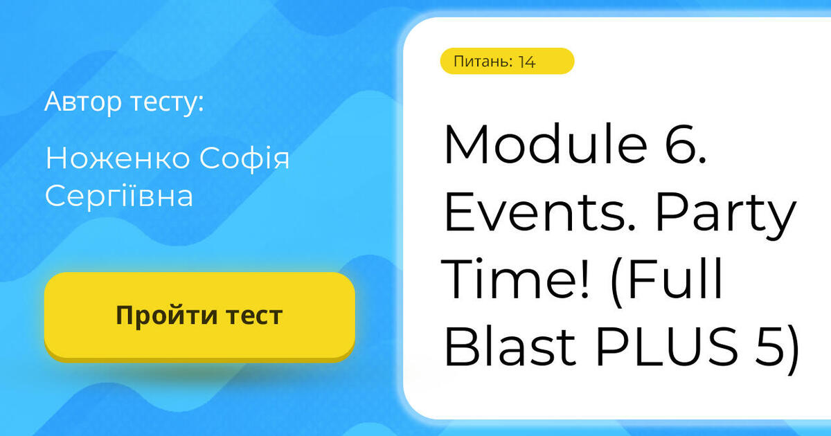 Module 6. Events. Party Time! (Full Blast PLUS 5) | Тест на 14 запитань. Англійська мова