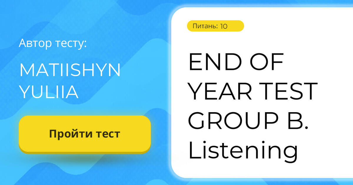 END OF YEAR TEST GROUP B. Listening | Тест на 10 запитань. ENGLISH
