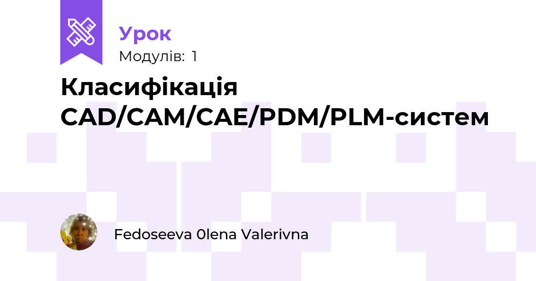 Класифікація CAD/CAM/CAE/PDM/PLM-систем | Урок на 1 завдання. комп ...