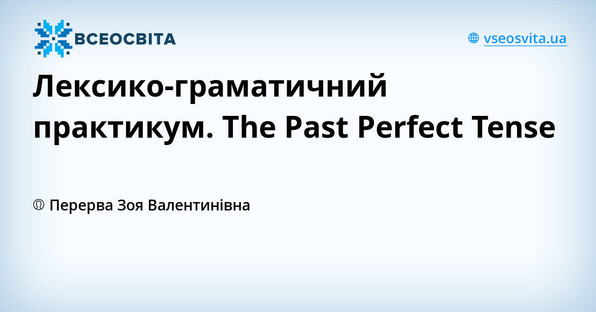 Лексико граматичний практикум The Past Perfect Tense Урок на 3 завдання Англійська мова