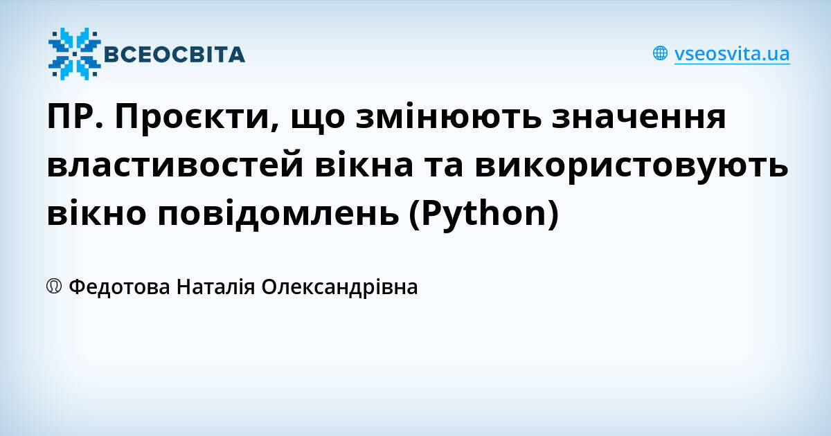 ПР Проєкти що змінюють значення властивостей вікна та використовують вікно повідомлень Python