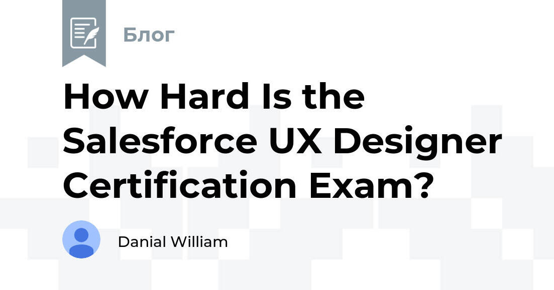 How Hard Is the Salesforce UX Designer Certification Exam?